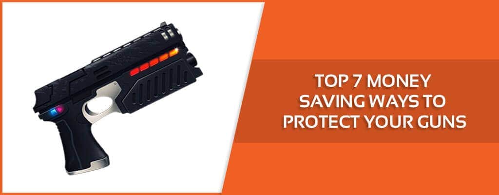 Top 7 Money Saving Ways To Protect Your Guns - Expert Advice
